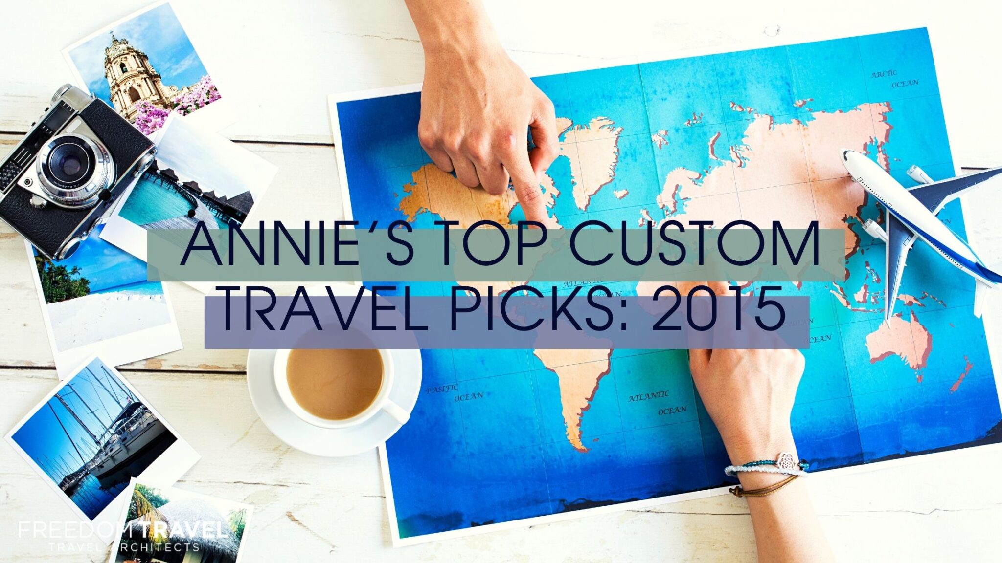 Annie’s Top Custom Travel Picks for 2015 – Freedom Travel | Blog